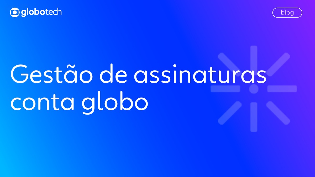 Uma nova experiência em gestão de assinaturas da conta globo | Blog ...